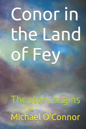 Conor in the Land of Fey: The story begins by Mr Michael O'Connor ...