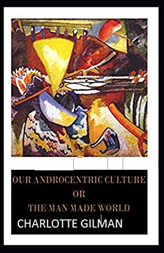 Our Androcentric Culture Or The Man-Made World Illustrated by Charlotte ...