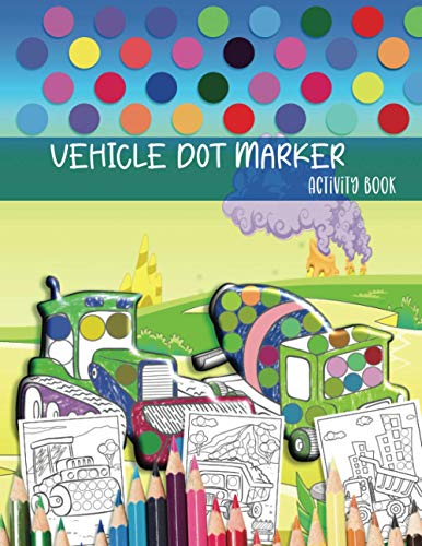 Vehicle Dot Marker Activity Book: A Fun Kids with Trucks, Cars ...
