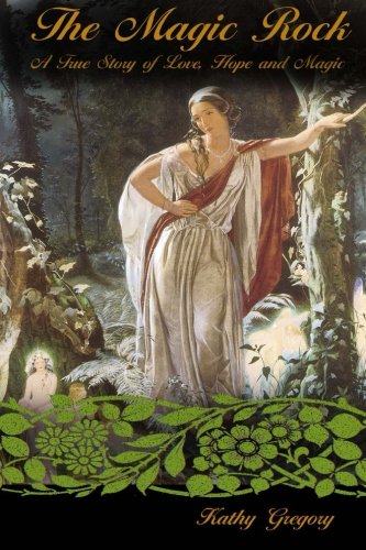 The Magic Rock: A True Story of Love, Hope and Magic by Kathy Gregory ...