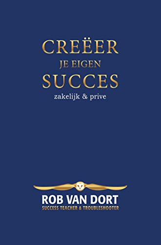 Creëer je eigen succes (Dutch Edition) by Rob van Dort | Goodreads
