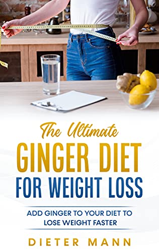 The Ultimate Ginger Diet For Weight Loss: Add Ginger to your Diet to ...