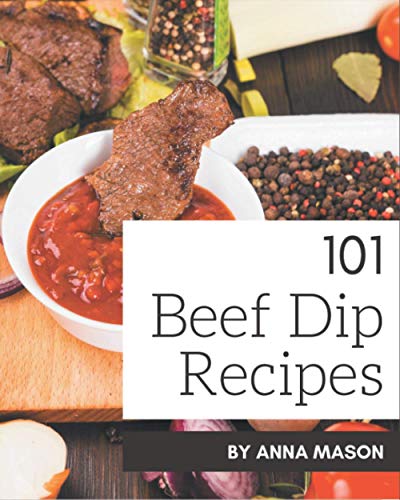 101 Beef Dip Recipes: A Beef Dip Cookbook for Effortless Meals by Anna ...