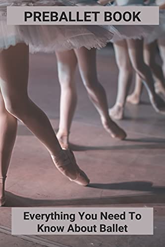 Preballet Book : Everything You Need To Know About Ballet: 7 Remarkable ...