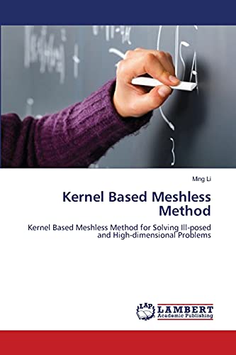Kernel Based Meshless Method: Kernel Based Meshless Method for Solving Ill-posed and High ...