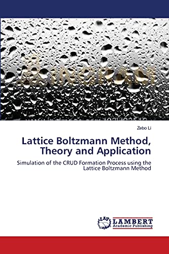Lattice Boltzmann Method, Theory and Application: Simulation of the CRUD Formation Process using ...