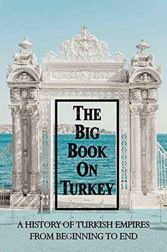 The Big Book On Turkey: A History Of Turkish Empires From Beginning To ...