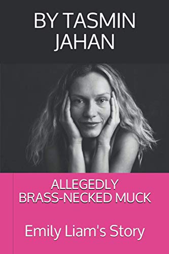 Allegedly Brass-Necked Muck: Emily Liam's Story by Tasmin Jahan | Goodreads
