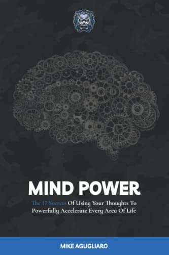 Mind Power: The 17 Secrets Of Using Your Thoughts To Powerfully ...