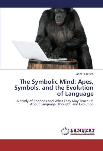 The Symbolic Mind: Apes, Symbols, and the Evolution of Language: A ...