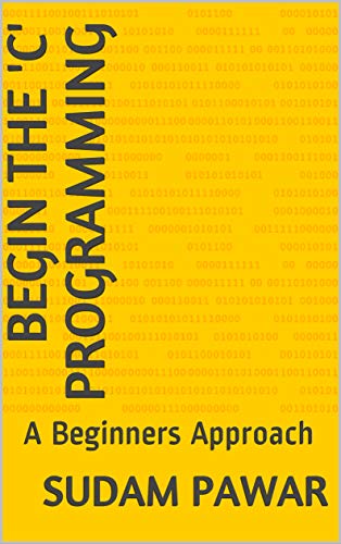 Begin the 'C' Programming: A Beginners Approach by SUDAM PAWAR | Goodreads