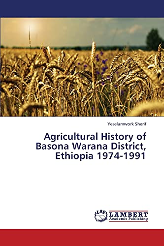 Agricultural History of Basona Warana District, Ethiopia 1974-1991 by ...