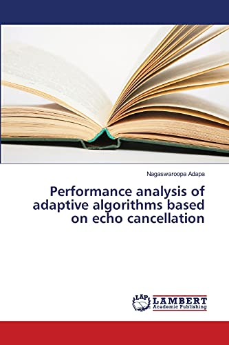 Performance analysis of adaptive algorithms based on echo cancellation by Nagaswaroopa Adapa ...