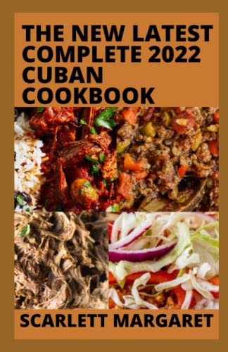 The New Latest Complete 2022 Cuban Cookbook: 100+ Dishes From Cuba To ...