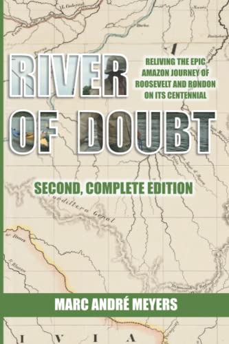 RIVER OF DOUBT Reliving the Epic Amazon Journey of Roosevelt and Rondon ...