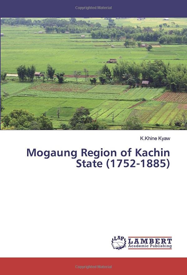 Mogaung Region of Kachin State (1752-1885) by K.Khine Kyaw | Goodreads