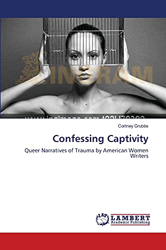 Confessing Captivity: Queer Narratives of Trauma by American Women ...