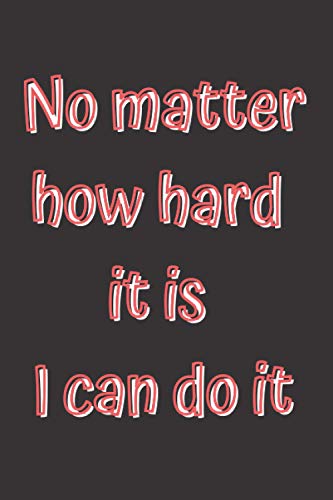 No matter how hard it is I can do it: Notebook to Write Down Things ...
