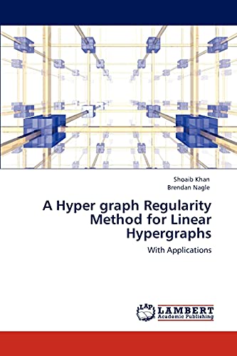 A Hyper graph Regularity Method for Linear Hypergraphs: With Applications by Shoaib Khan | Goodreads