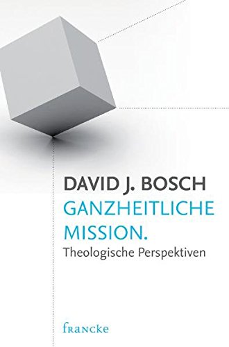 Ganzheitliche Mission: Theologische Perspektiven by David J. Bosch ...