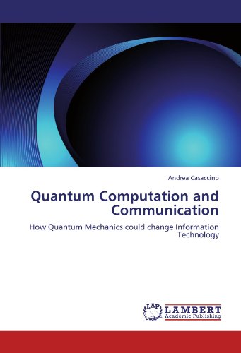 Quantum Computation and Communication: How Quantum Mechanics could change Information Technology ...