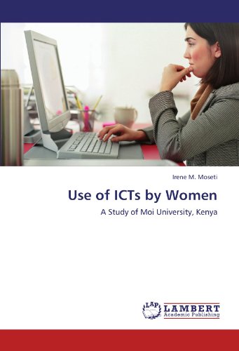Use of ICTs by Women: A Study of Moi University, Kenya by Irene M. Moseti | Goodreads