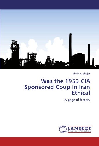 Was the 1953 CIA Sponsored Coup in Iran Ethical: A page of history by ...
