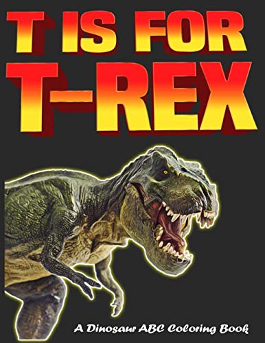 T is for T-Rex - A Dinosaur ABC Coloring Book: Unique Illustrations ...