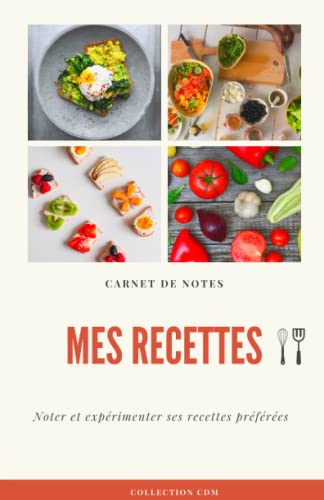 Mes Recettes - Carnet de notes: Noter et expérimenter ses recettes ...