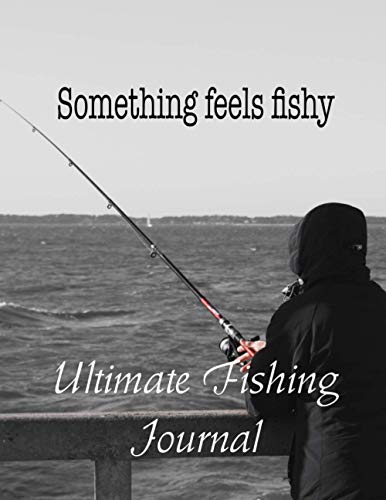 Something Feels Fishy | Ultimate Fishing Journal: Notebook For Tracking ...