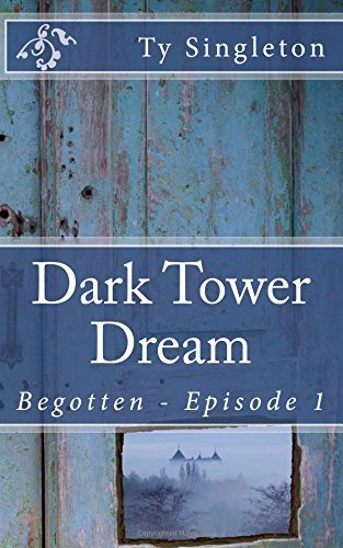 Dark Tower Dream: Becoming Episode 1 (Begotten) by Ty Singleton | Goodreads