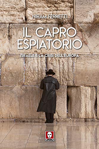 Il capro espiatorio: Israele e la crisi dell'Europa by Niram Ferretti ...
