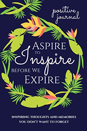 Aspire to inspire before we expire: Positive Journal with Motivational ...