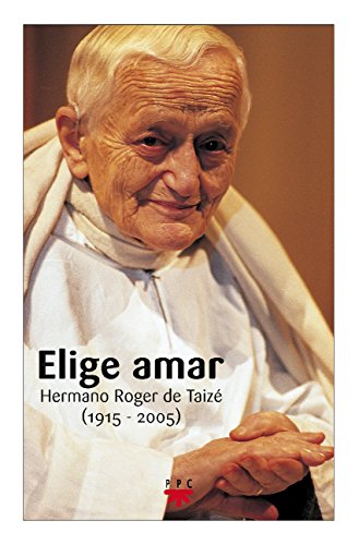 Elige amar: Hermano Roger de Taizé (1915-2005) by Roger of Taizé ...