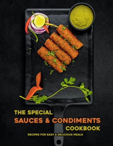 The Special Sauces & Condiments Cookbook: Recipes For Easy & Delicious ...