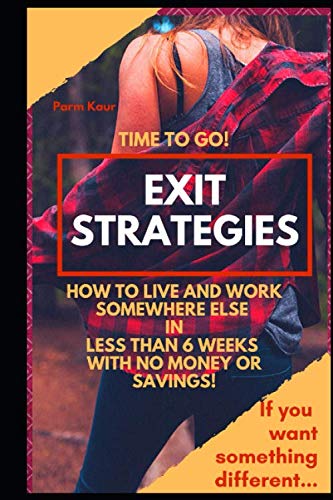 EXIT STRATEGIES: HOW TO LEAVE YOUR JOB AND YOUR LOCATION IN 6 WEEKS OR ...