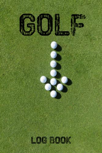 Golf Log Book: Golfing Journal For Tracking, Analyzing, Improving Your ...