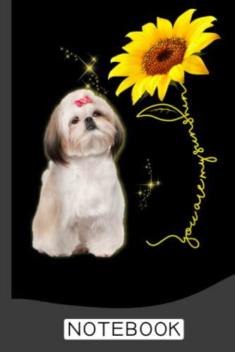 You Are My Sunshine Sunflower Shih Tzu Lover Notebook: Shih Tzus ...