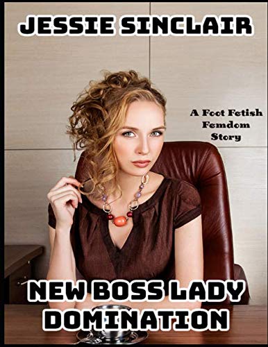 New Boss Lady Domination: A Foot Fetish Femdom Story by Jessie Sinclair | Goodreads