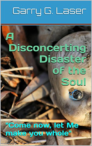 A Disconcerting Disaster of the Soul: "Come now, let Me make you whole ...