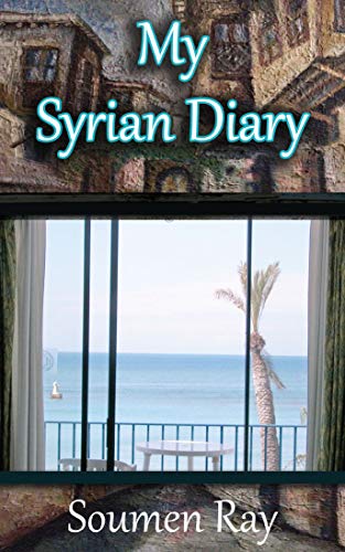 My Syrian Diary: A Memoir of the Land, The People and Geopolitics by ...