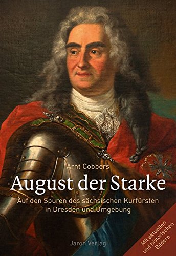 August der Starke: Auf den Spuren des sächsischen Kurfürsten in Dresden ...