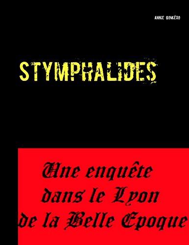 Stymphalides: Une enquête dans le Lyon de la Belle Epoque by Annie ...
