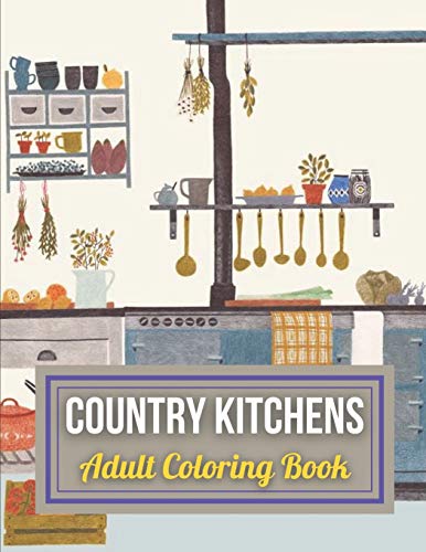 Country Kitchens Adult Coloring Book: An Adult Coloring Book Featuring ...