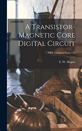 A Transistor-magnetic Core Digital Circuit; NBS Technical Note 113 by E ...