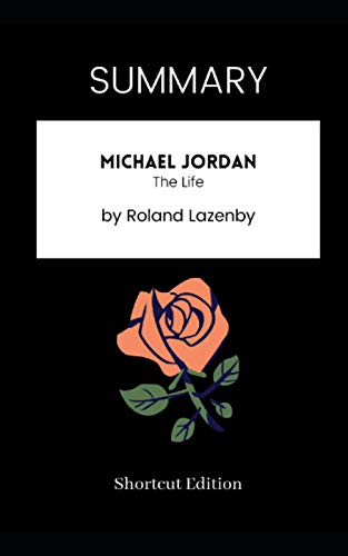 SUMMARY - Michael Jordan: The Life by Roland Lazenby by Shortcut ...