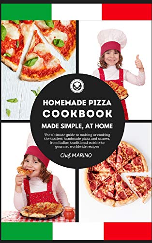 HOMEMADE PIZZA COOKBOOK Made Simple, at Home - The ultimate Guide to ...