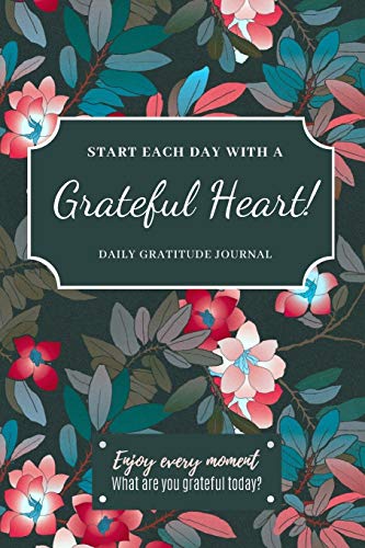 Start each day with a Grateful Heart!: Daily Gratitude Journal: Enjoy ...