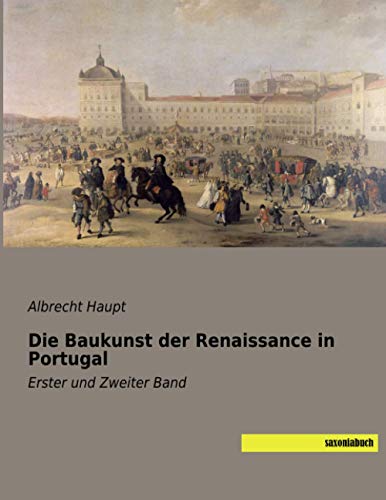 Die Baukunst der Renaissance in Portugal: Erster und Zweiter Band by Albrecht Haupt | Goodreads
