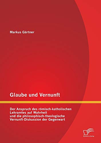 Glaube und Vernunft: Der Anspruch des römisch-katholischen Lehramtes ...